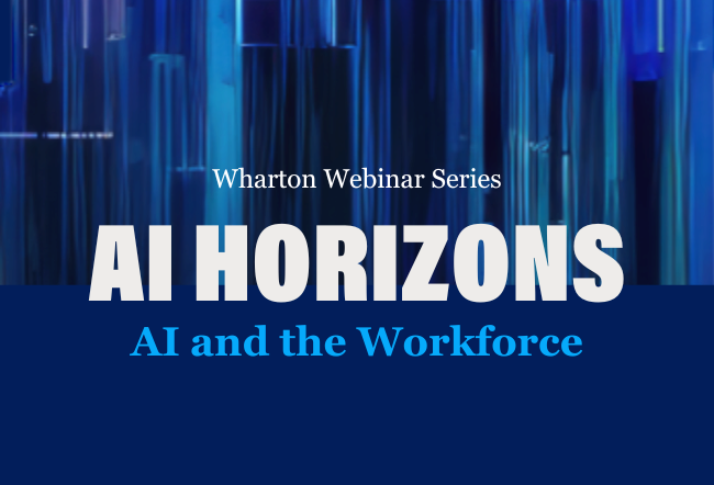 AI Horizons: AI and the Workforce - Wharton Human-AI Research